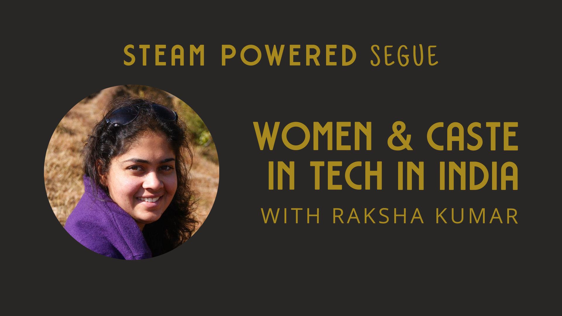 Women and caste in tech in India with Raksha Kumar - STEAM Powered
